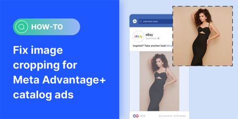 How to fix image cropping for Meta Advantage+ catalog ads | Feedonomics™